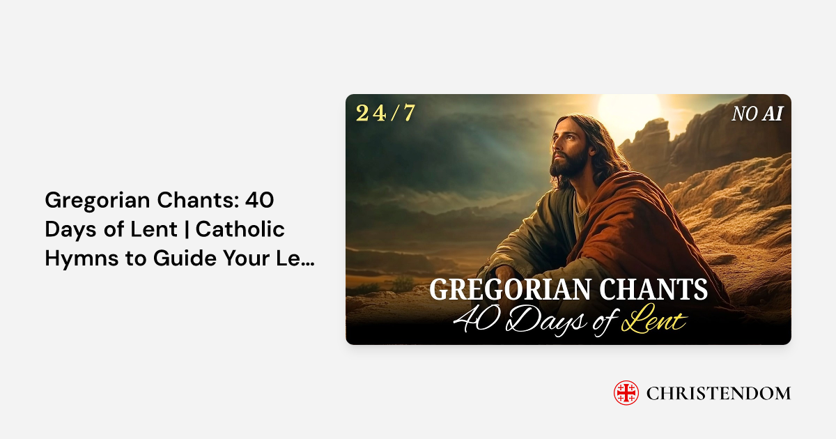 Gregorian Chants: 40 Days of Lent | Catholic Hymns to Guide Your Lenten ...