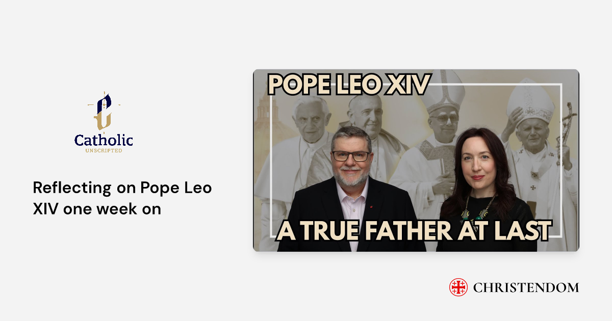 Reflecting on Pope Leo XIV one week on - Catholic Unscripted | Christendom