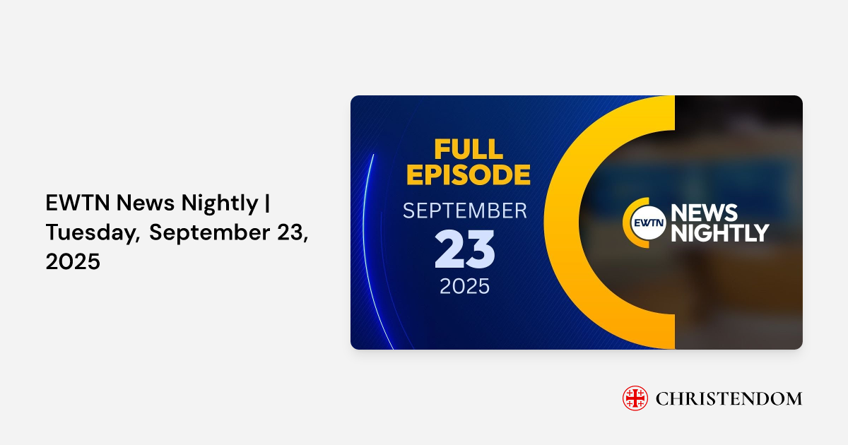 EWTN News Nightly | Tuesday, September 23, 2025 - EWTN | Christendom