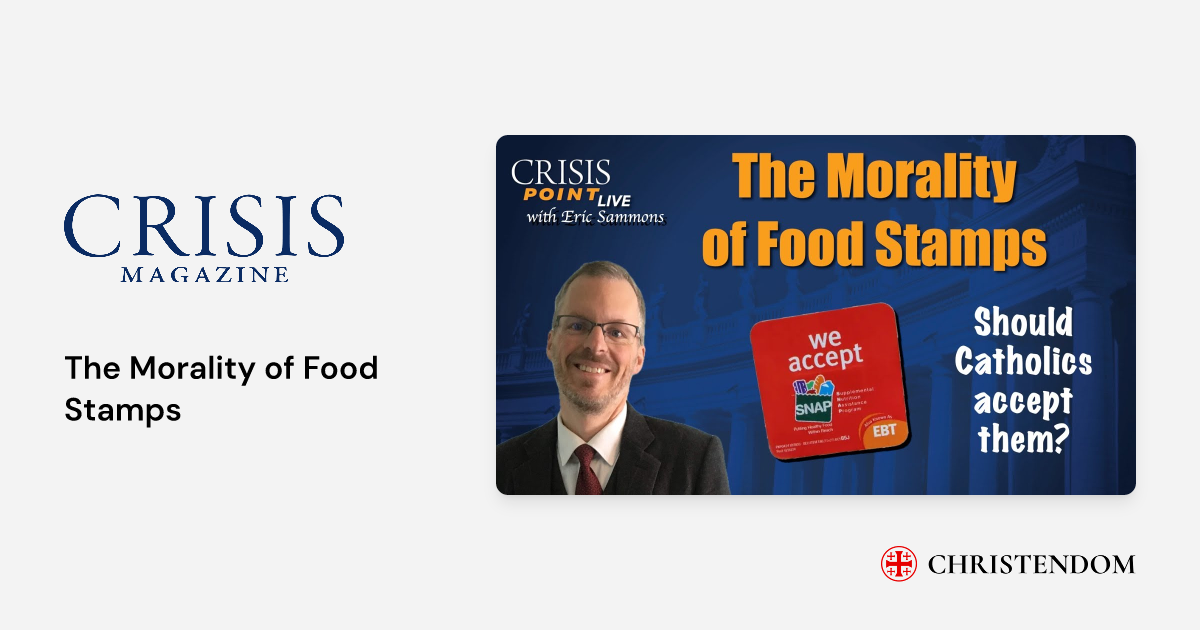 The Morality of Food Stamps - Crisis Magazine | Christendom