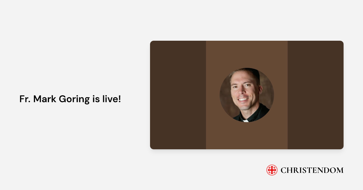 Fr. Mark Goring is live! - Fr. Mark Goring | Christendom