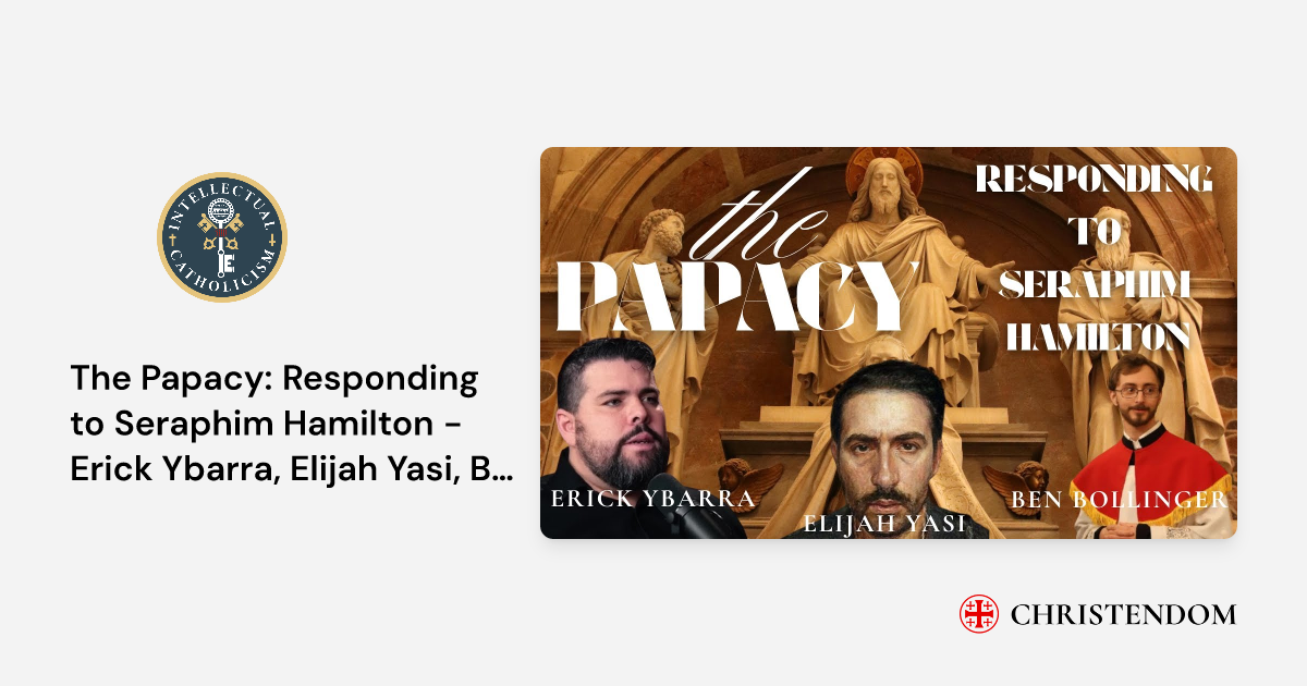 The Papacy: Responding to Seraphim Hamilton - Erick Ybarra, Elijah Yasi ...