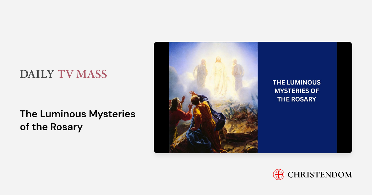 The Luminous Mysteries of the Rosary - Daily TV Mass | Christendom