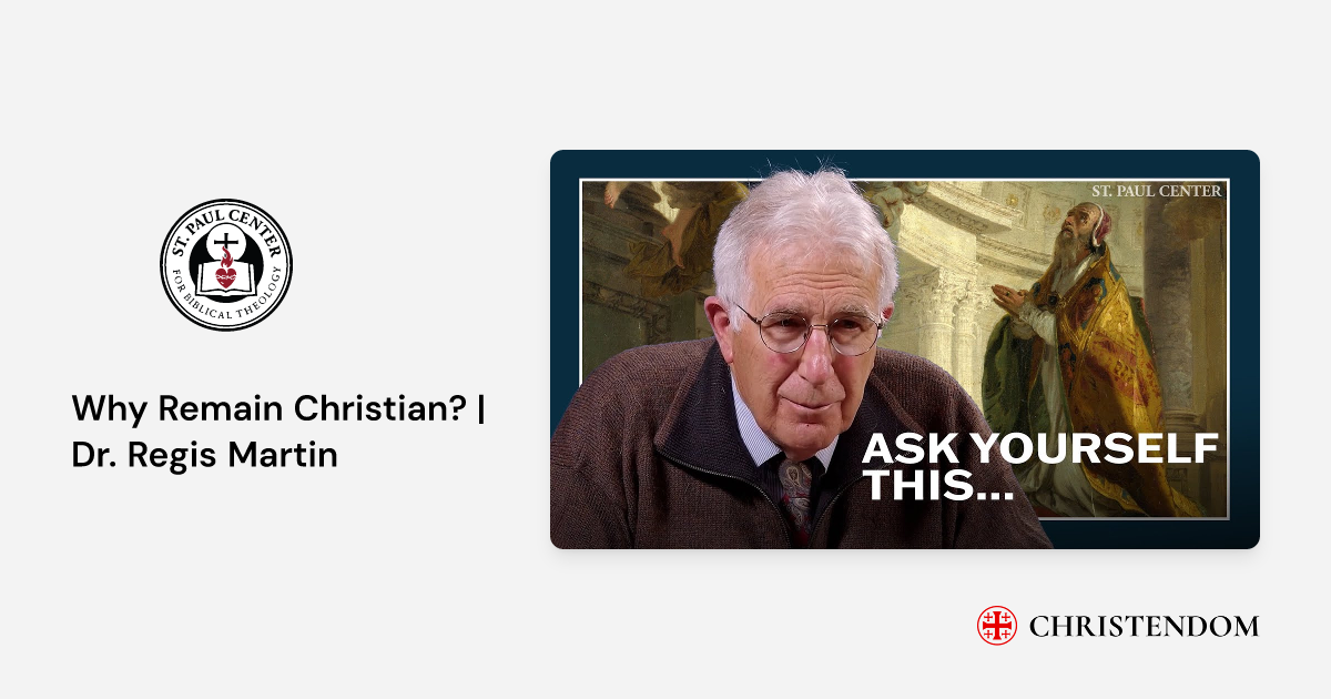 Why Remain Christian? | Dr. Regis Martin - St. Paul Center | Christendom