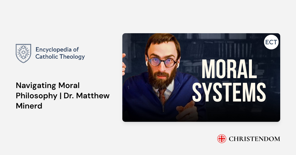 Navigating Moral Philosophy | Dr. Matthew Minerd - Encyclopedia of ...