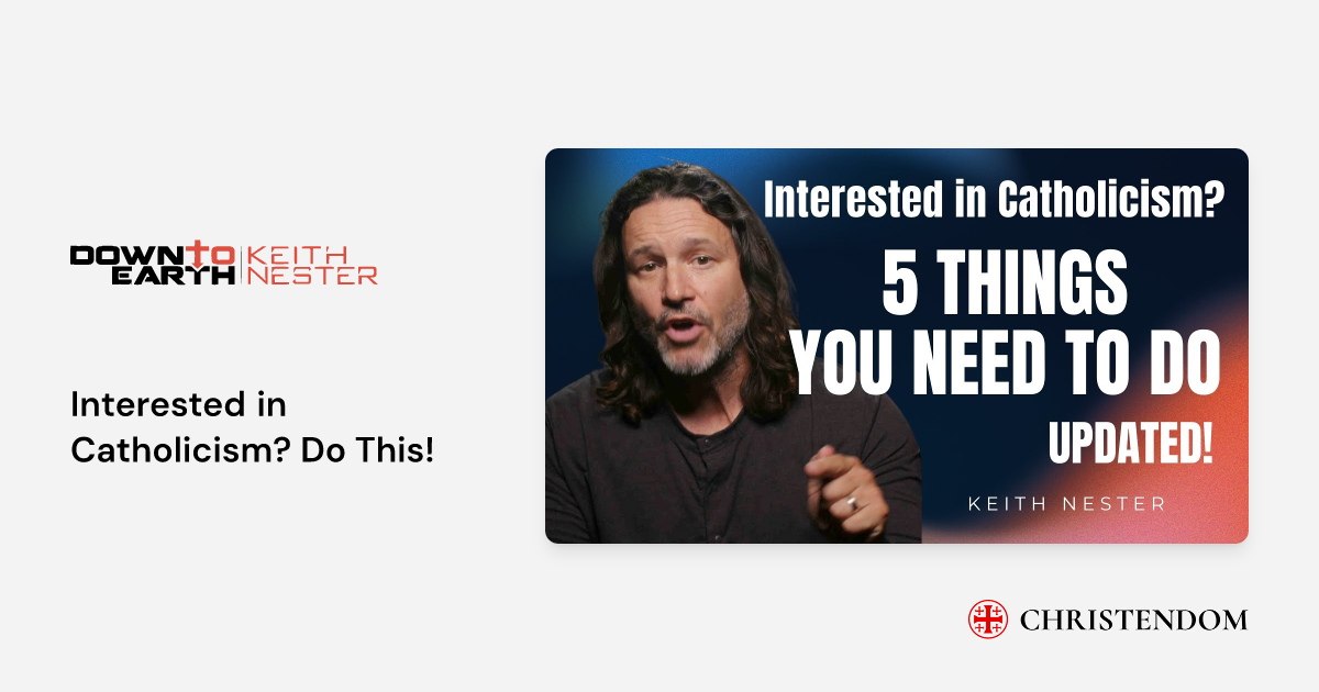 Interested in Catholicism? Do This! - Keith Nester | Christendom