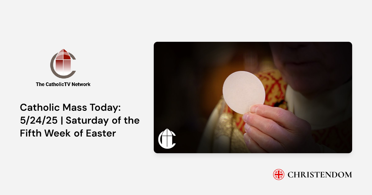 Catholic Mass Today: 5/24/25 | Saturday of the Fifth Week of Easter ...
