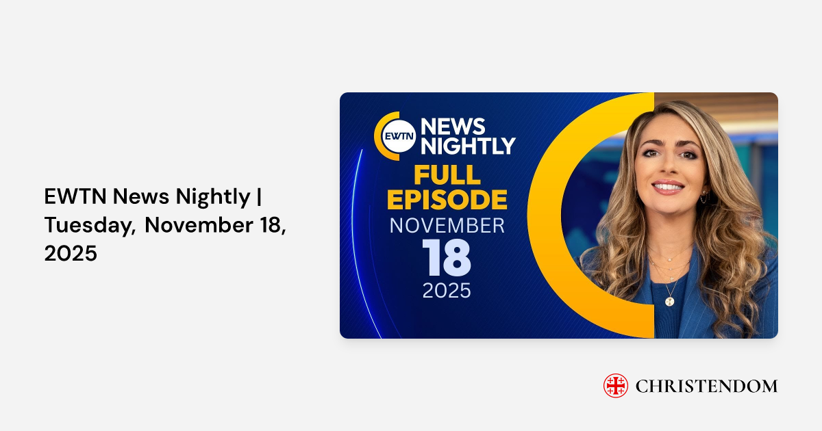 EWTN News Nightly | Tuesday, November 18, 2025 - EWTN News | Christendom