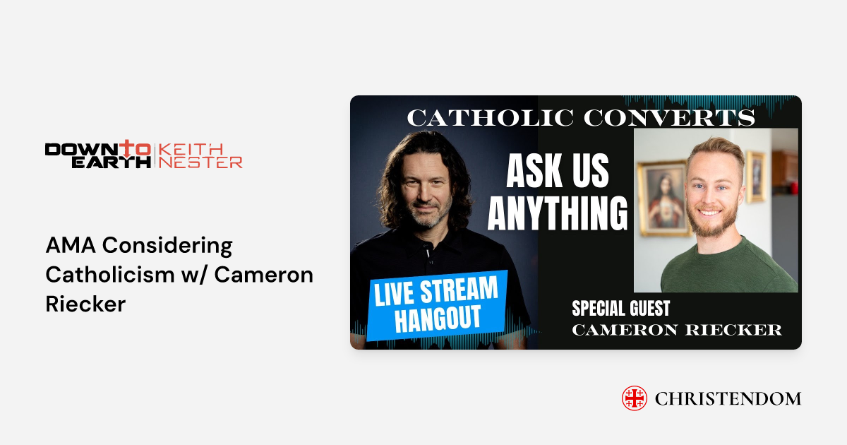 AMA Considering Catholicism w/ Cameron Riecker - Keith Nester | Christendom