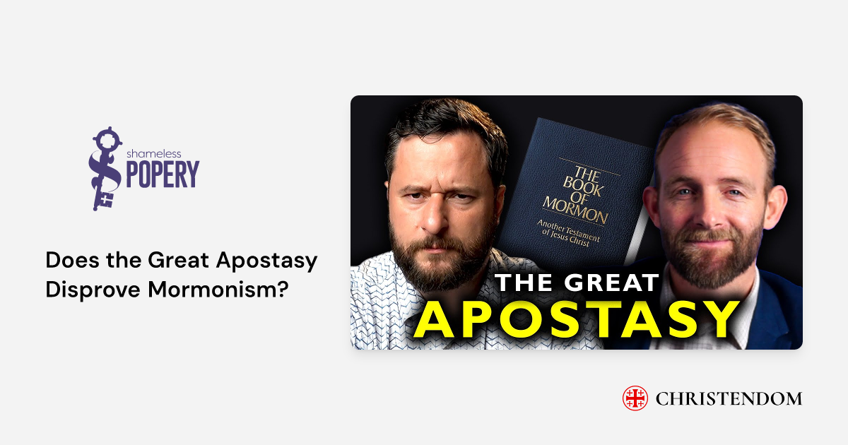 Does the Great Apostasy Disprove Mormonism? - Shameless Popery ...