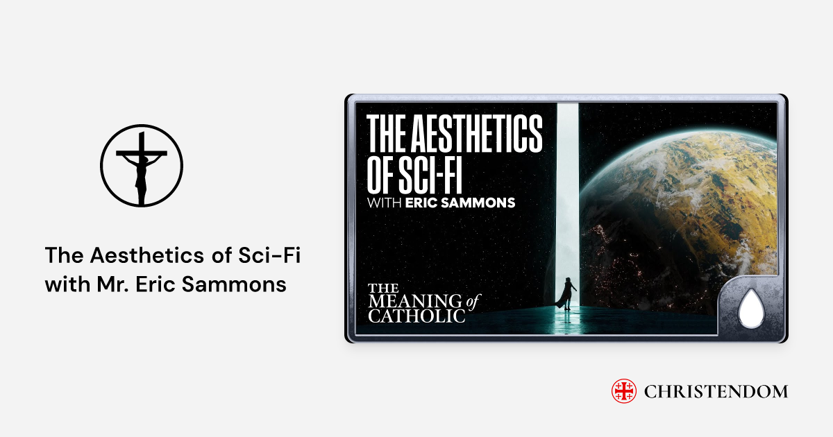 The Aesthetics of Sci-Fi with Mr. Eric Sammons - The Meaning of Catholic | Christendom