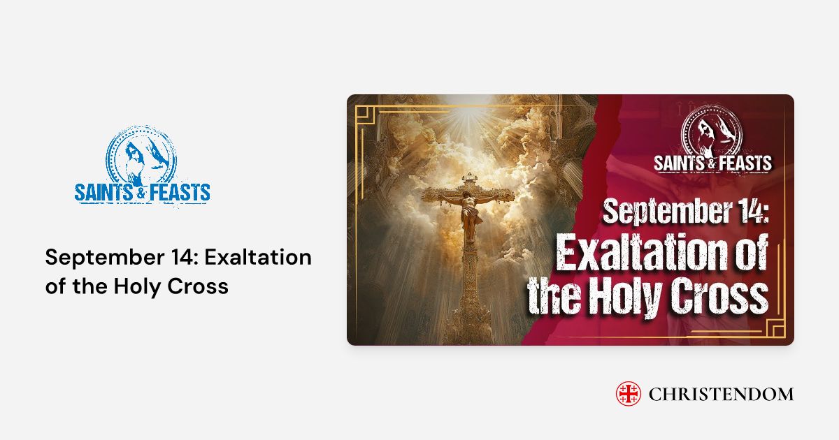 September 14: Exaltation of the Holy Cross - Catholic Saints & Feasts | Christendom
