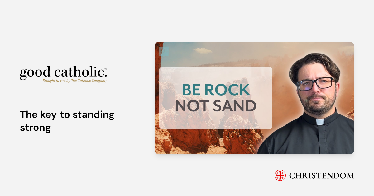 The key to standing strong - Good Catholic | Christendom