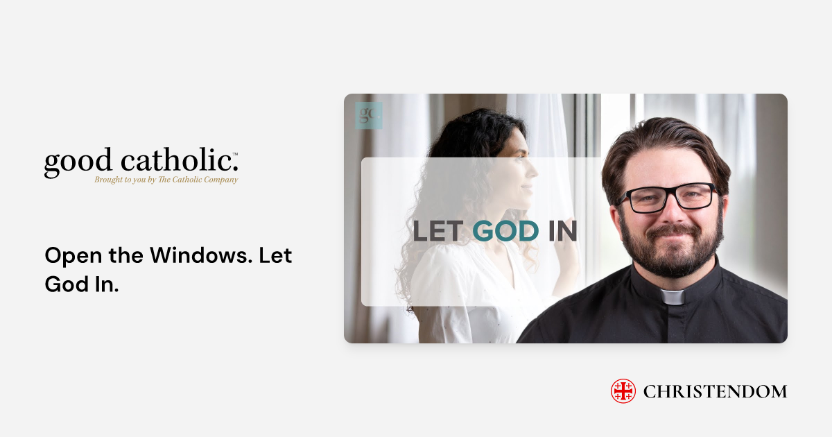 Open the Windows. Let God In. - Good Catholic | Christendom
