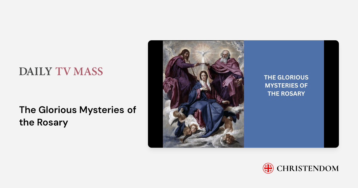 The Glorious Mysteries of the Rosary - Daily TV Mass | Christendom