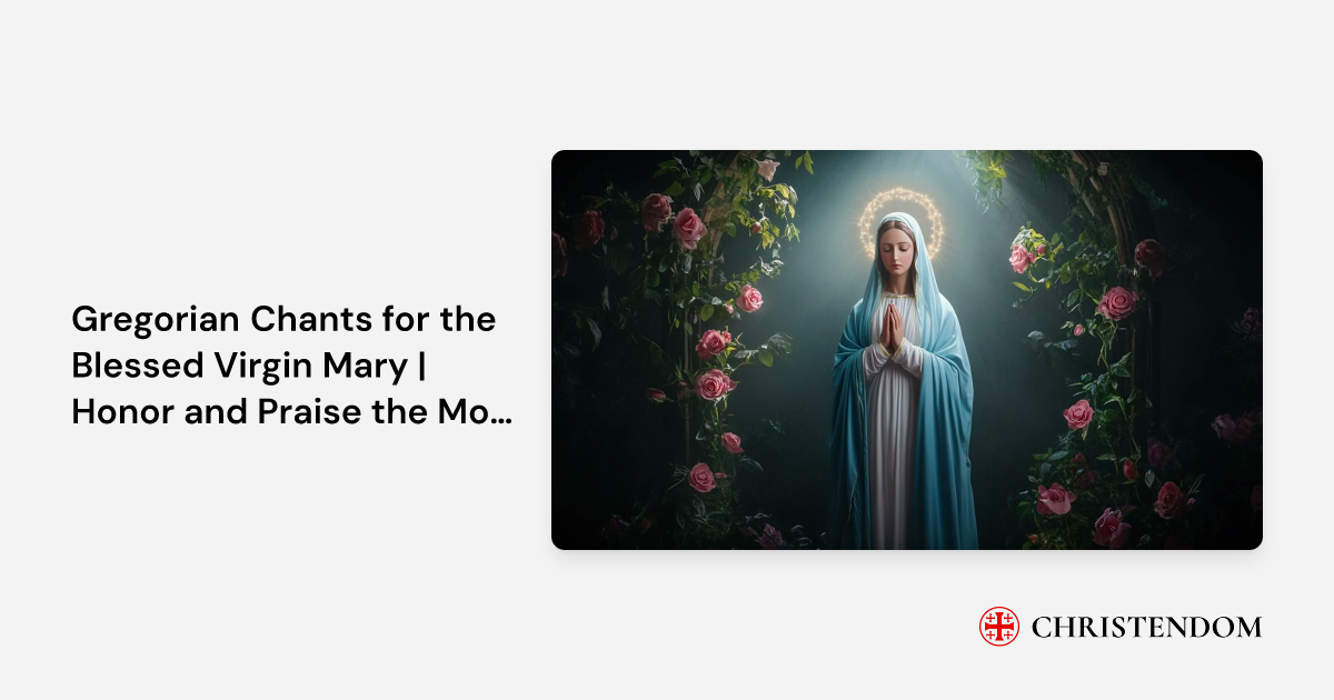 Gregorian Chants for the Blessed Virgin Mary | Honor and Praise the ...