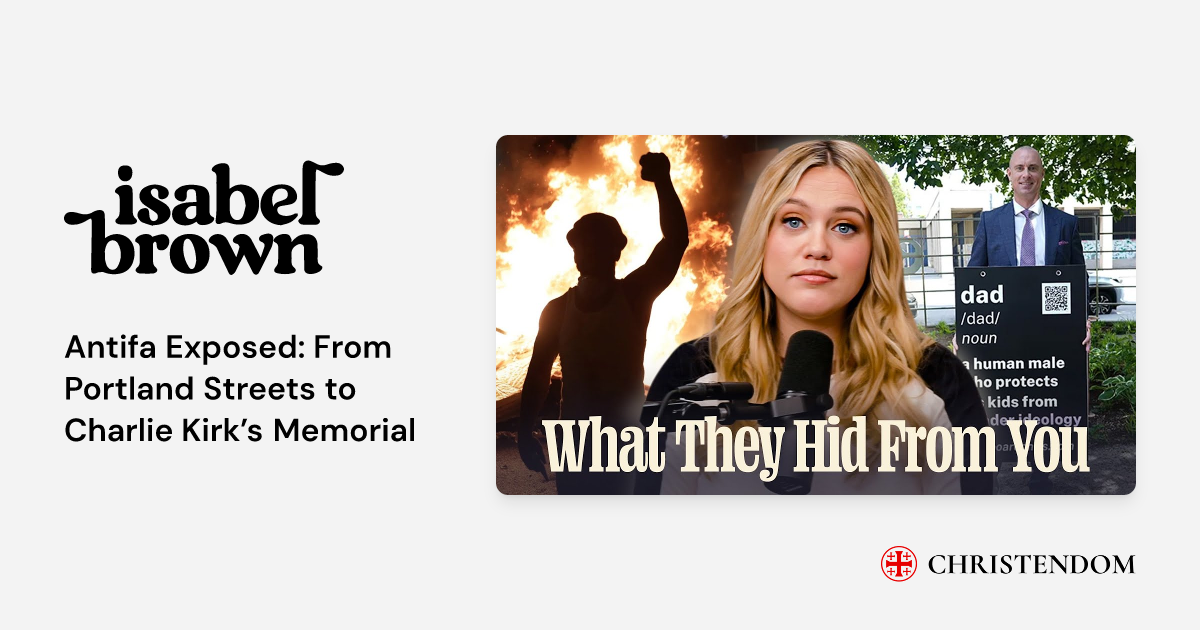 Antifa Exposed: From Portland Streets to Charlie Kirk’s Memorial - Isabel Brown | Christendom