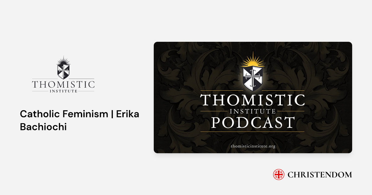 Catholic Feminism | Erika Bachiochi - The Thomistic Institute | Christendom