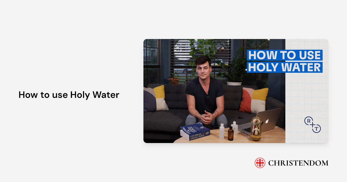 How to use Holy Water - Real+True | Christendom