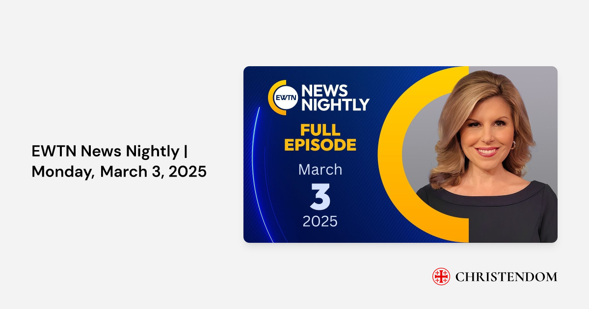 EWTN News Nightly | Monday, March 3, 2025 - EWTN | Christendom