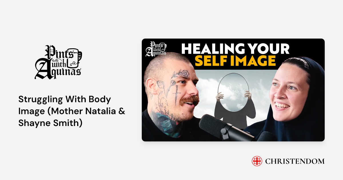 Struggling With Body Image (Mother Natalia & Shayne Smith) - Matt Fradd | Christendom