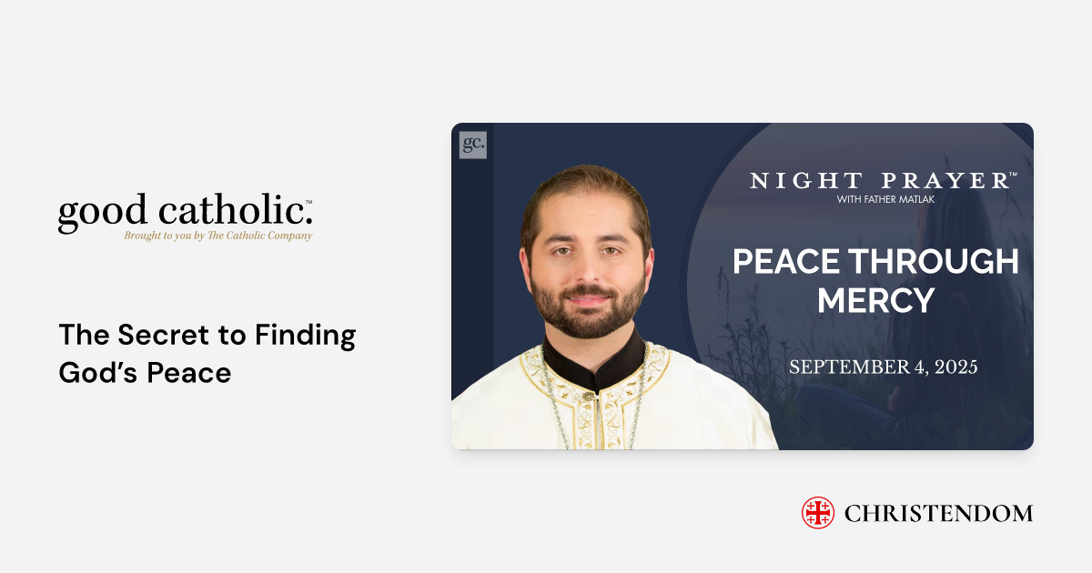 The Secret to Finding God’s Peace - Good Catholic | Christendom