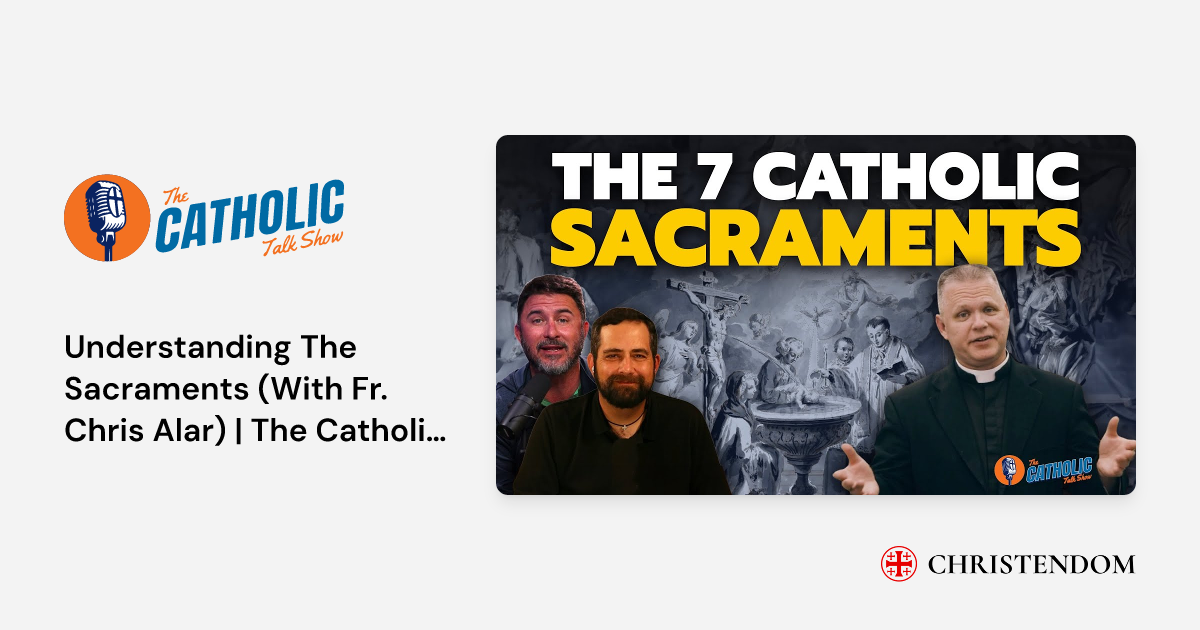 Understanding The Sacraments (With Fr. Chris Alar) | The Catholic Talk ...