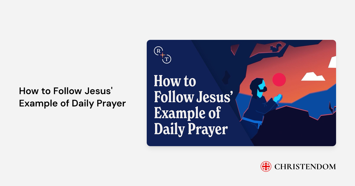 How to Follow Jesus' Example of Daily Prayer - Real+True | Christendom
